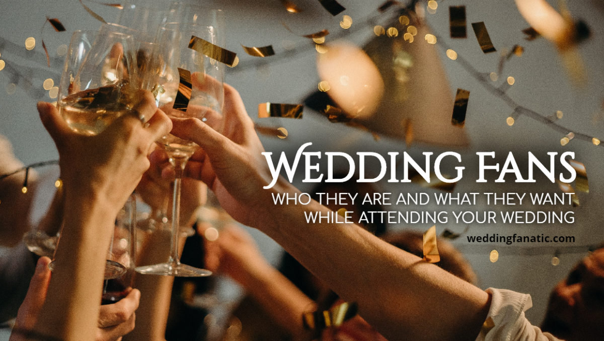 Wedding Fans: Who They Are and What They Want While Attending a Wedding ...